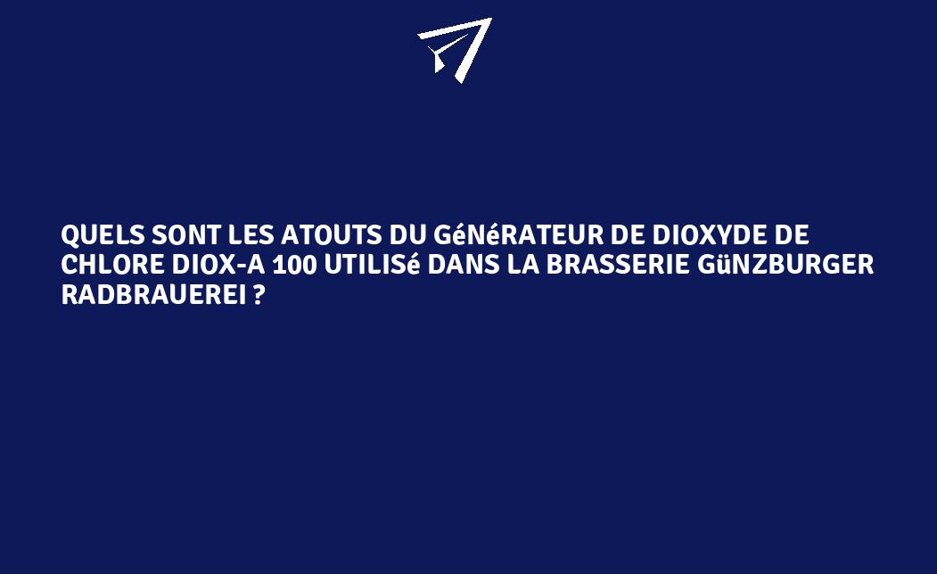 Quels sont les atouts du générateur de dioxyde de chlore DIOX-A 100 ...