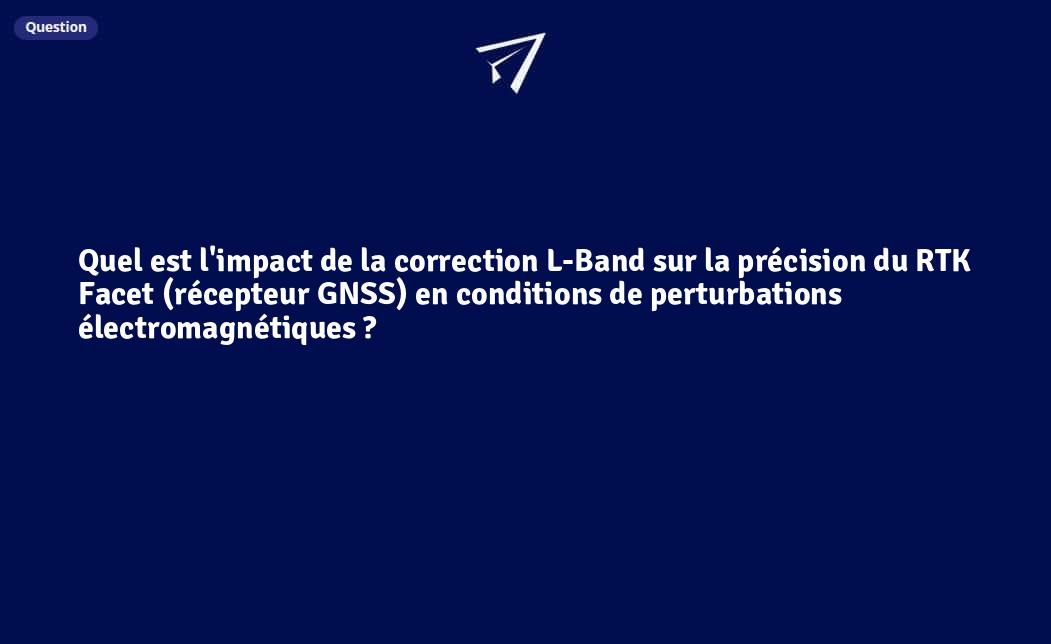Quel est l'impact de la correction L-Band sur la précision du RTK Facet ...