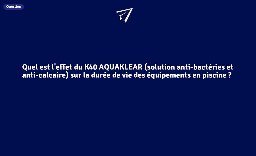 Quel est l'effet du K40 AQUAKLEAR (solution anti-bactéries et anti ...