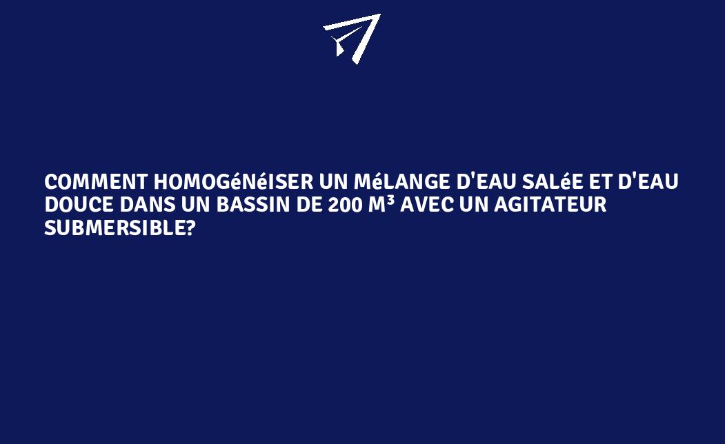 Comment homogénéiser un mélange d'eau salée et d'eau douce dans un ...