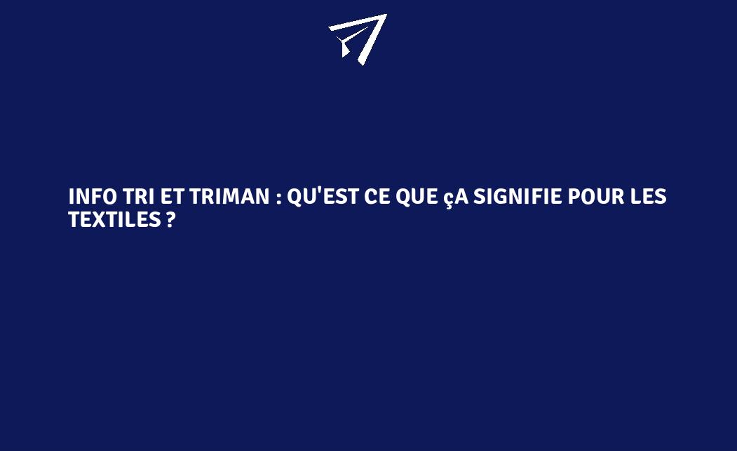 INFO TRI et Triman : qu'est ce que ça signifie pour les textiles ...