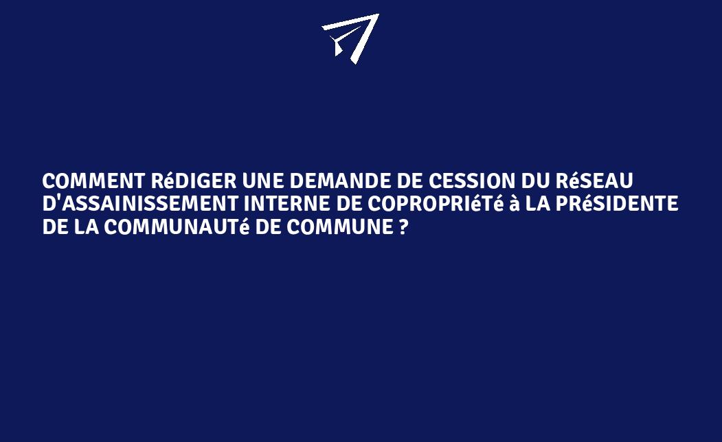Comment rédiger une demande de cession du réseau d'assainissement ...
