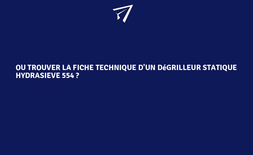 Ou trouver la fiche technique d'un dégrilleur statique HYDRASIEVE 554 ...