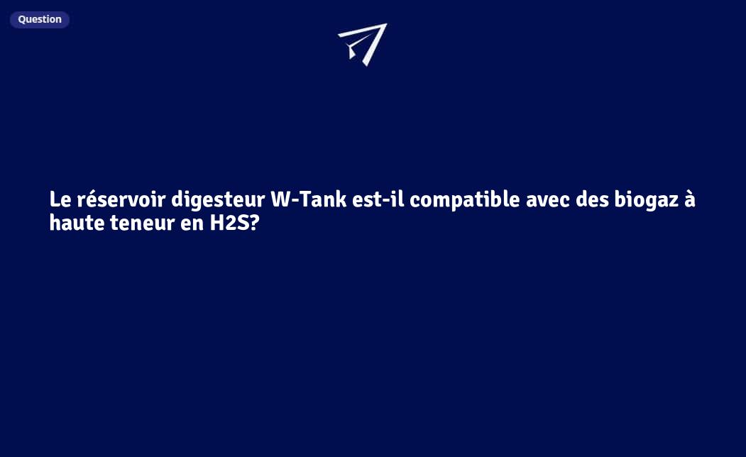 Le réservoir digesteur W-Tank est-il compatible avec des biogaz à haute ...