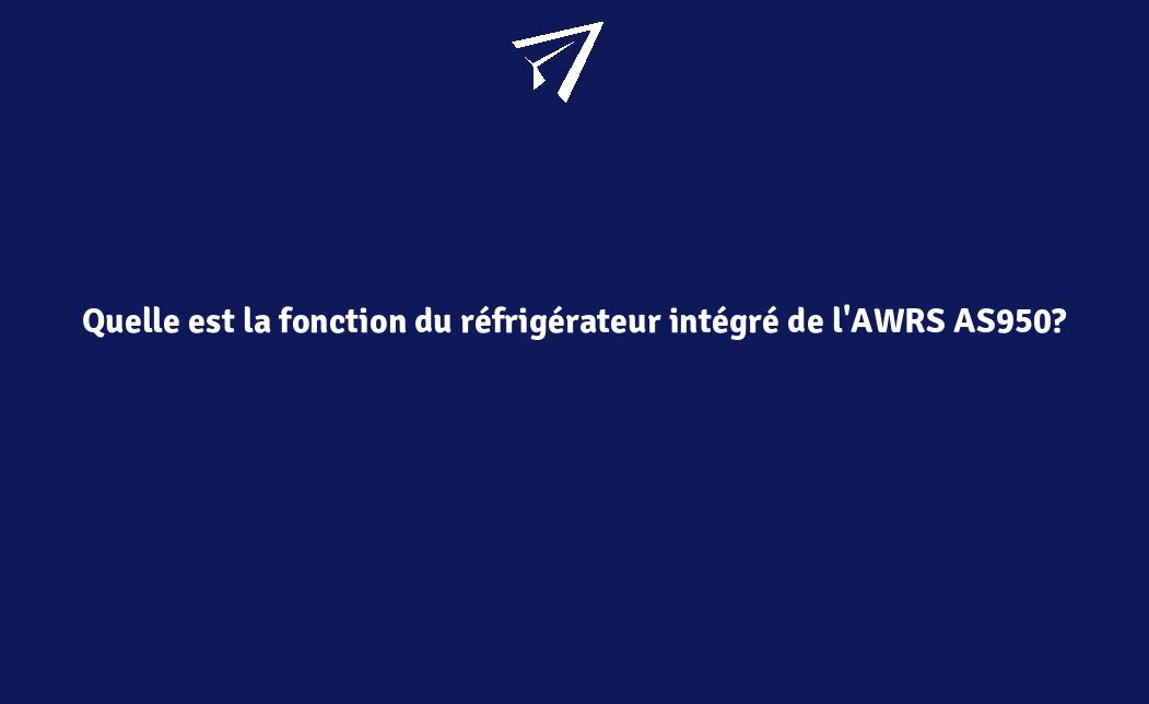 Quelle est la fonction du réfrigérateur intégré de l'AWRS AS950 ...