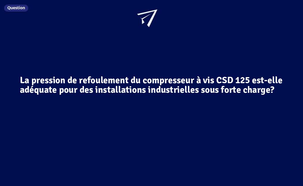 La pression de refoulement du compresseur à vis CSD 125 est-elle ...