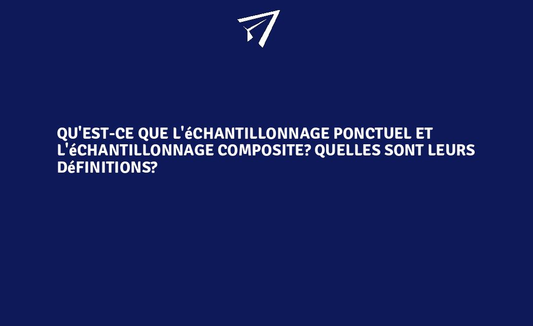 Qu'est-ce que l'échantillonnage ponctuel et l'échantillonnage composite ...