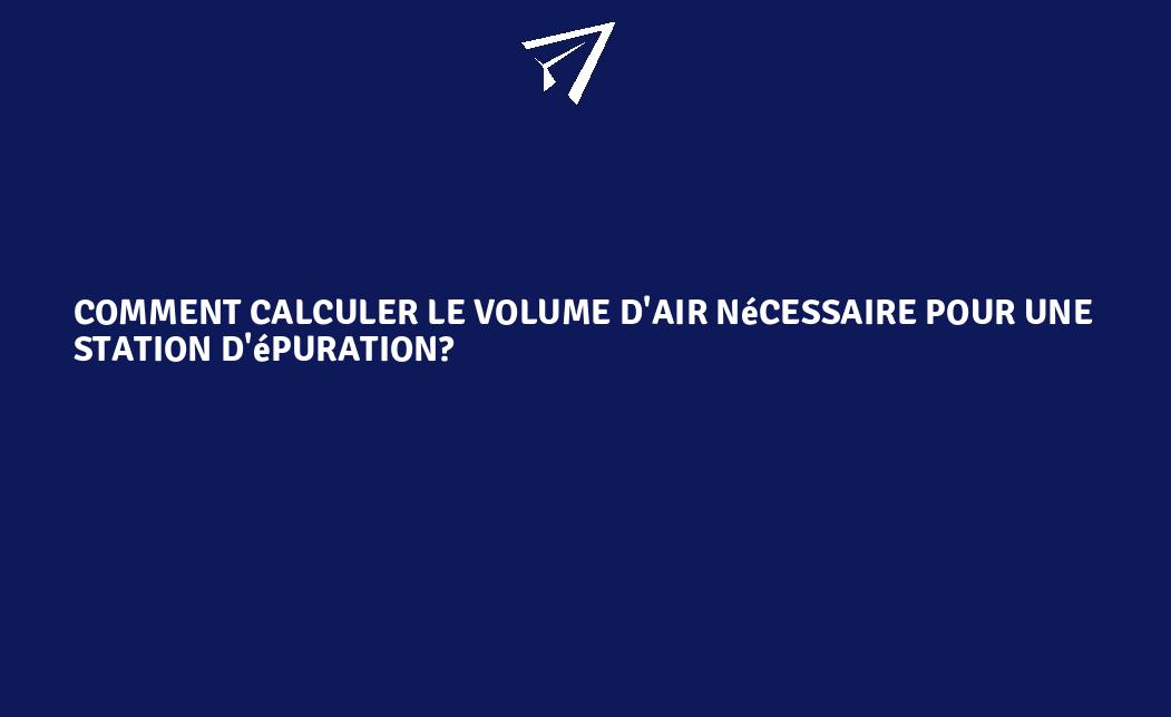 Comment calculer le volume d'air nécessaire pour une station d ...