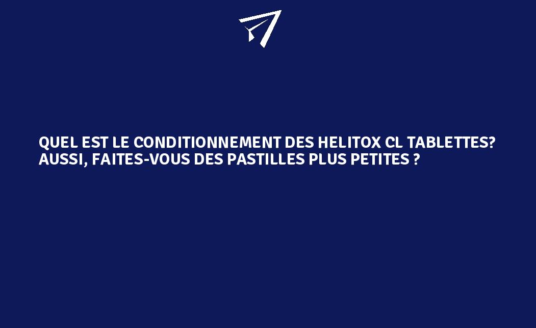 Quel est le conditionnement des Helitox Cl tablettes? Aussi, faites ...