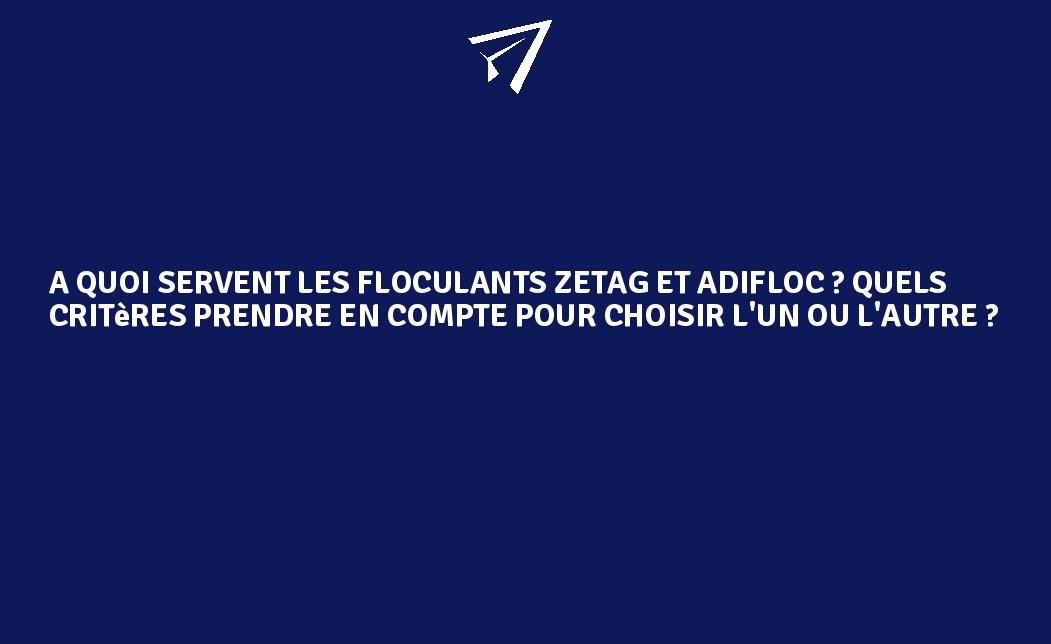 A quoi servent les floculants ZETAG et ADIFLOC ? Quels critères prendre ...