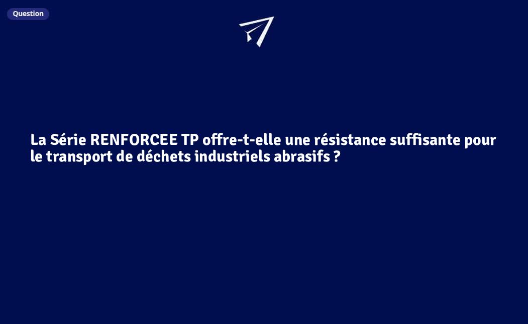 La Série RENFORCEE TP offre-t-elle une résistance suffisante pour le ...