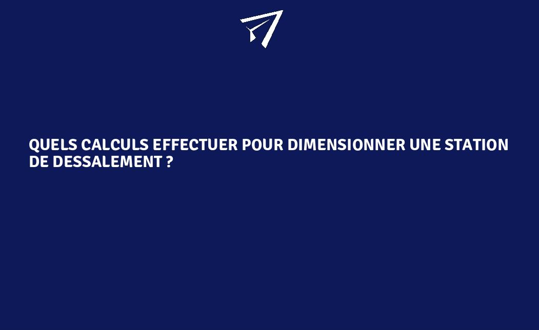 Quels calculs effectuer pour dimensionner une station de dessalement ...
