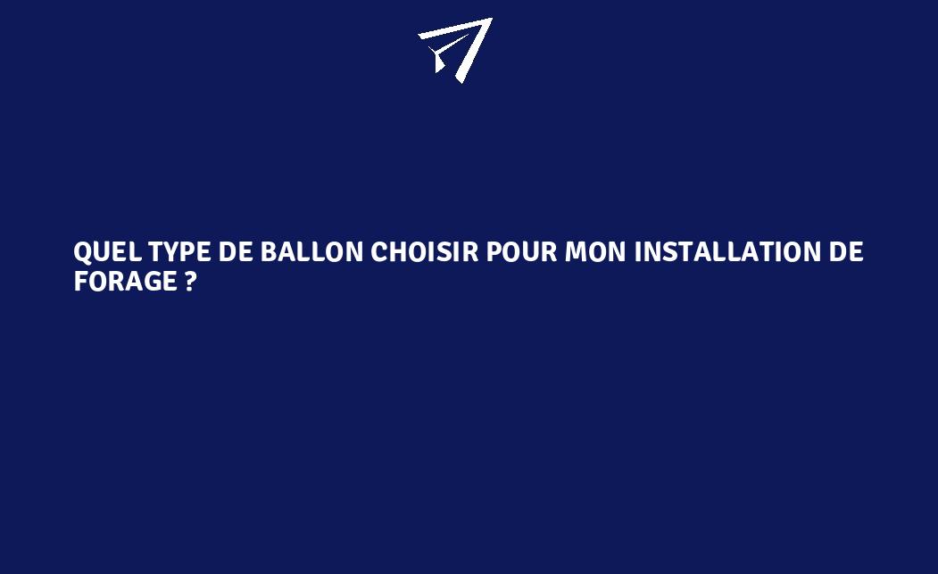 Quel type de ballon choisir pour mon installation de forage ...