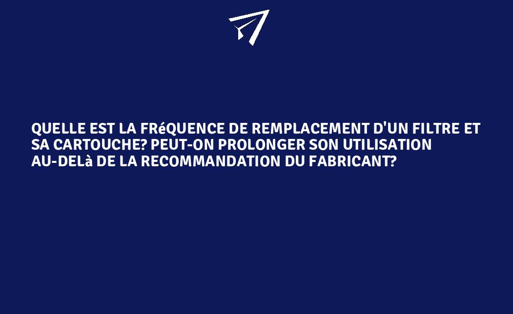 Quelle est la fréquence de remplacement d'un filtre et sa cartouche ...