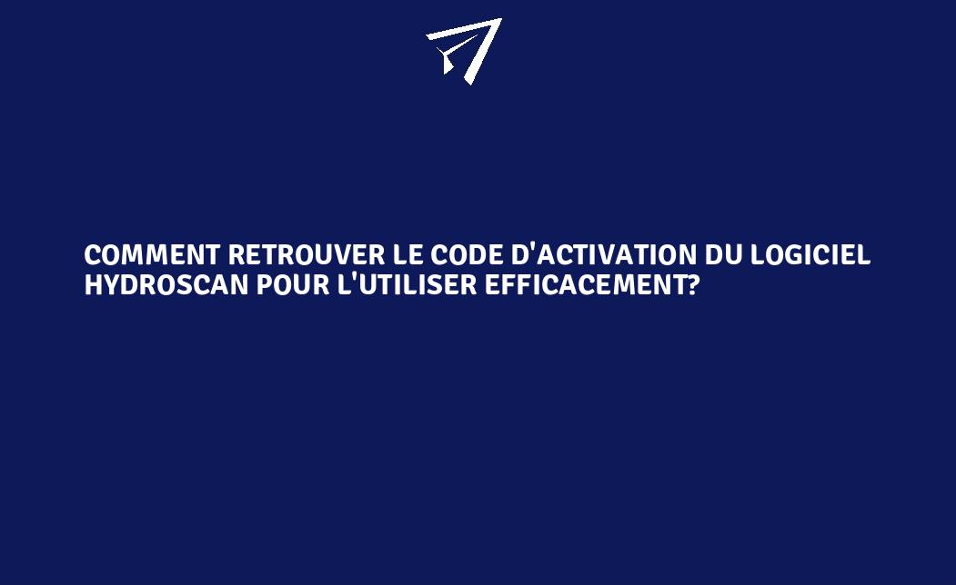 Comment retrouver le code d'activation du logiciel Hydroscan pour l ...