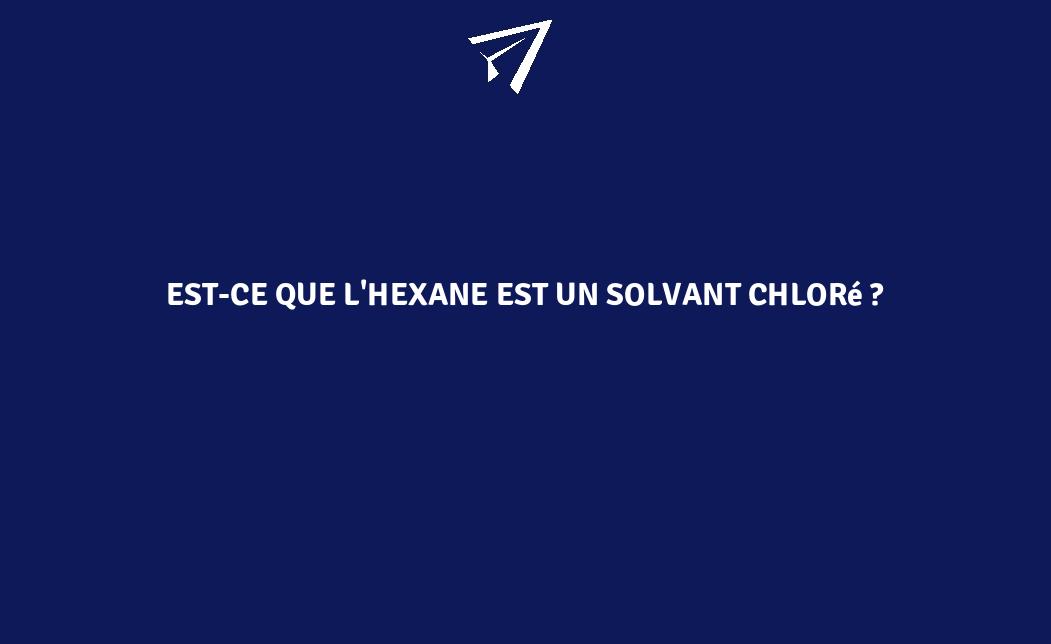 Est-ce que l'hexane est un solvant chloré ? - FranceEnvironnement