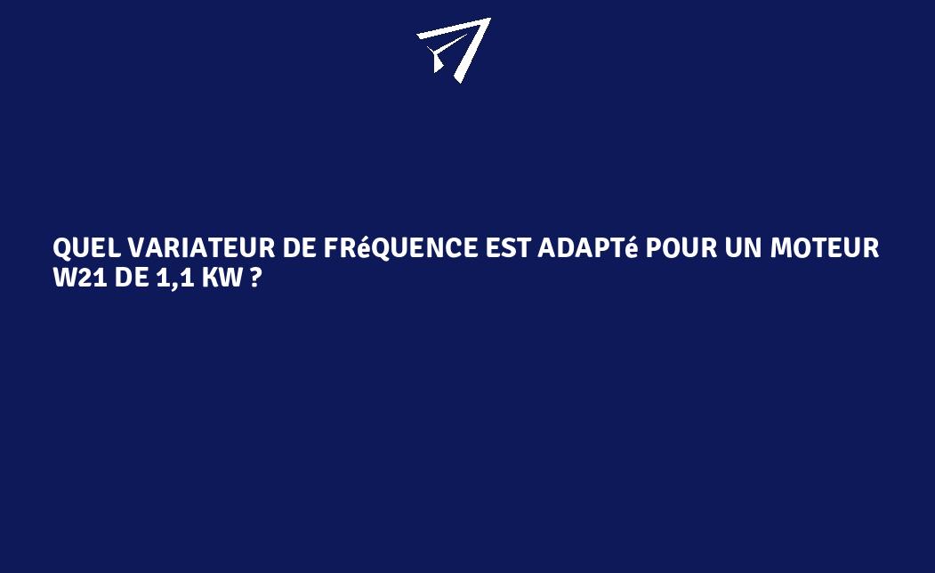 Quel variateur de fréquence est adapté pour un moteur W21 de 1,1 kW ...