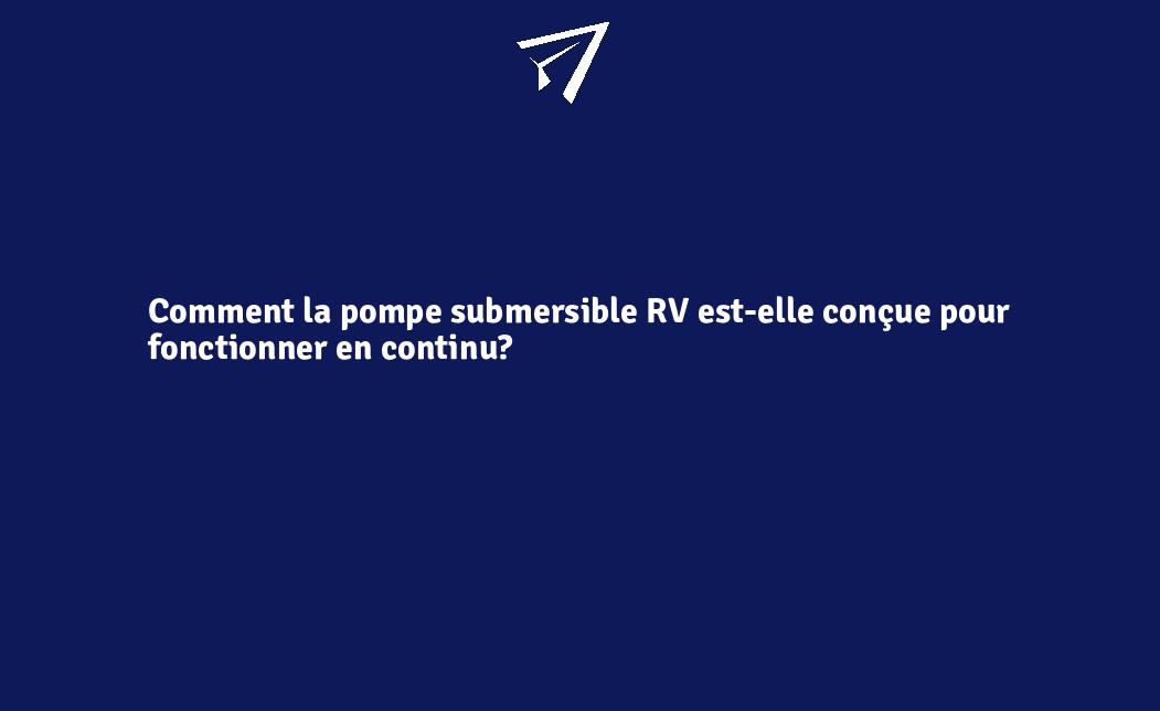 Comment la pompe submersible RV est-elle conçue pour fonctionner en ...