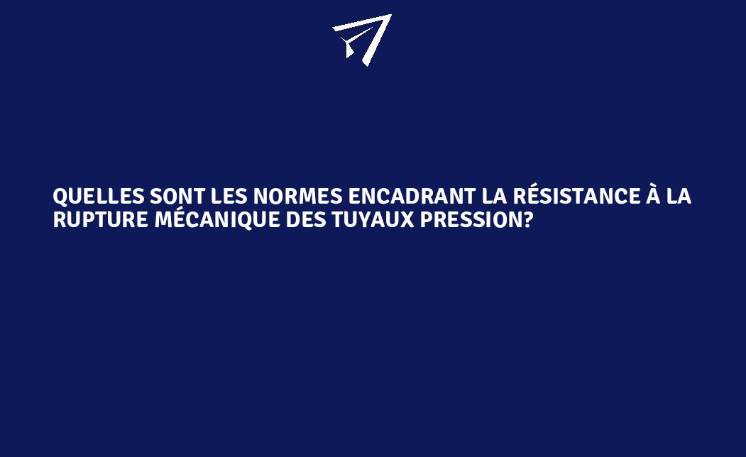 Quelles sont les normes encadrant la résistance à la rupture mécanique ...