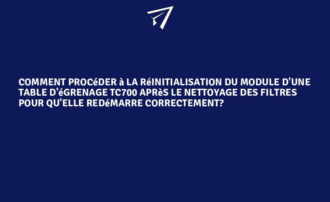 Comment procéder à la réinitialisation du module d'une table d'égrenage ...
