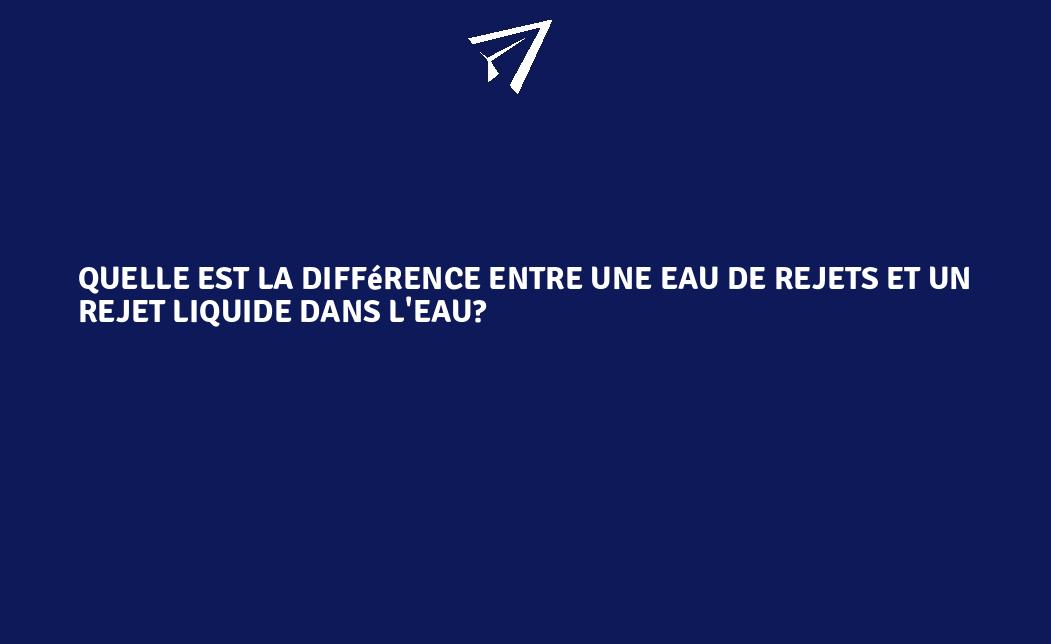 Quelle est la différence entre une eau de rejets et un rejet liquide dans l'eau ...