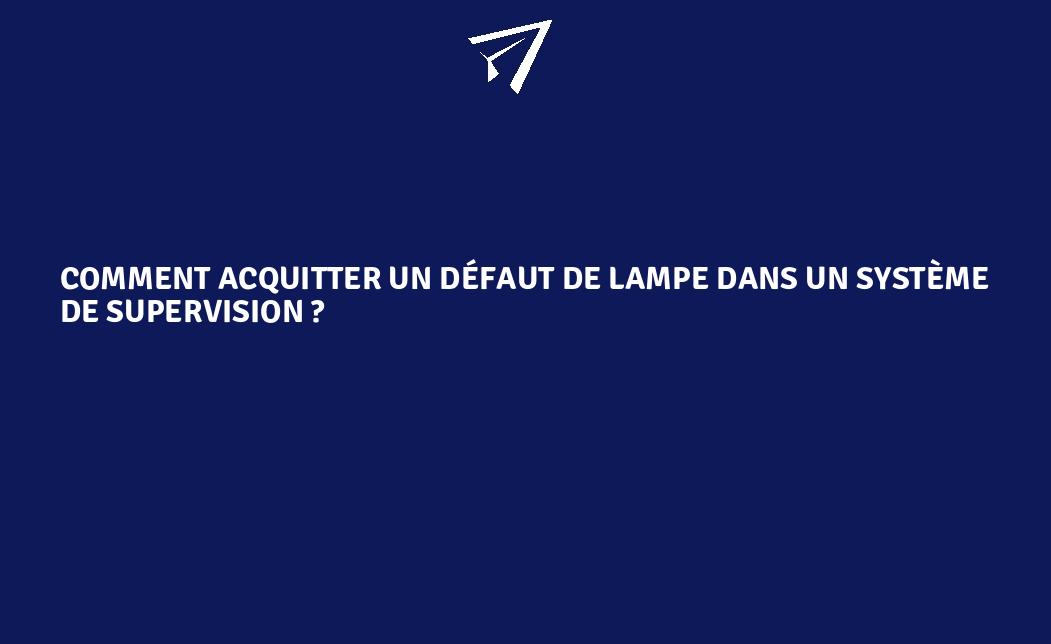 Comment acquitter un défaut de lampe dans un système de supervision ...