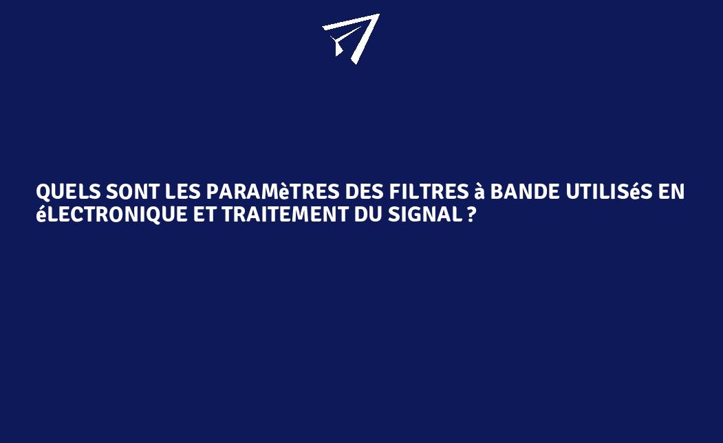 Quels sont les paramètres des filtres à bande utilisés en électronique ...