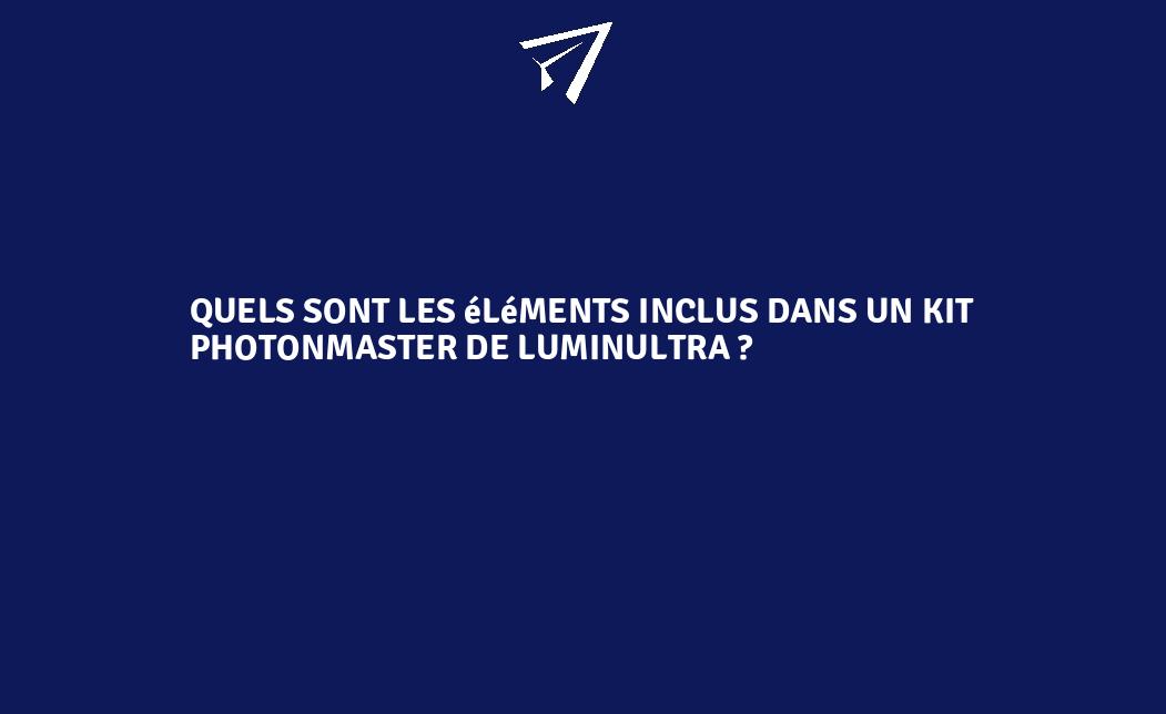 Quels sont les éléments inclus dans un kit PhotonMaster de LuminUltra ...