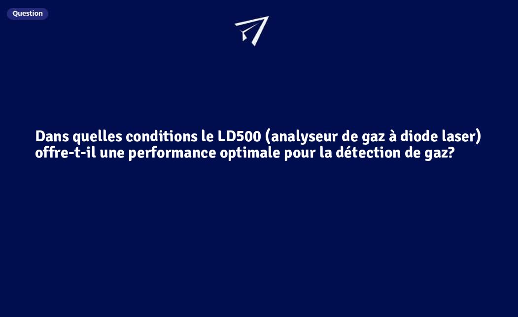 Dans quelles conditions le LD500 (analyseur de gaz à diode laser) offre ...