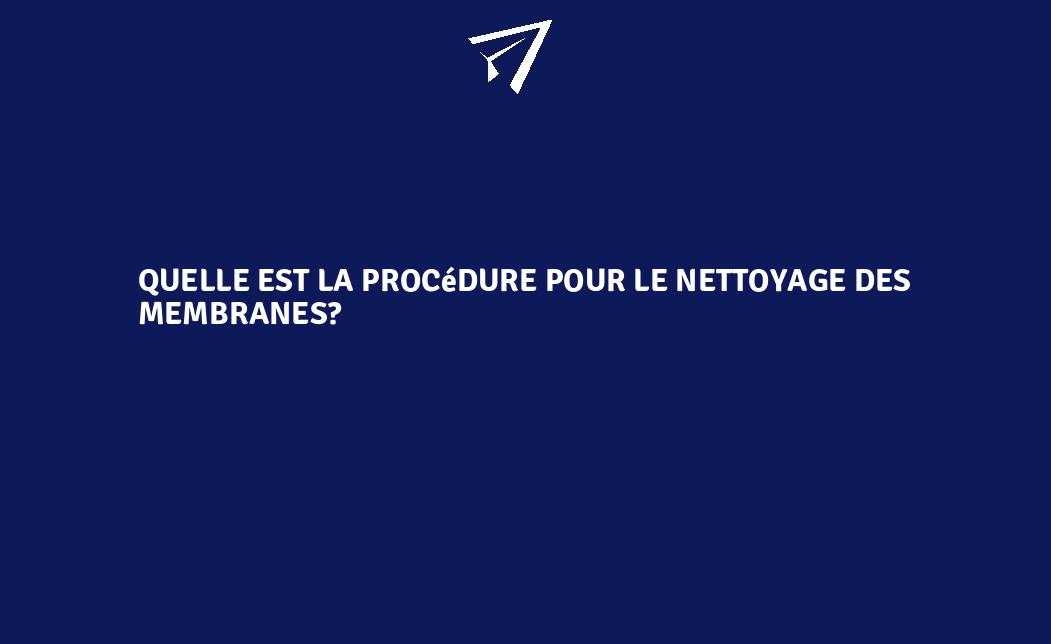 Quelle est la procédure pour le nettoyage des membranes ...