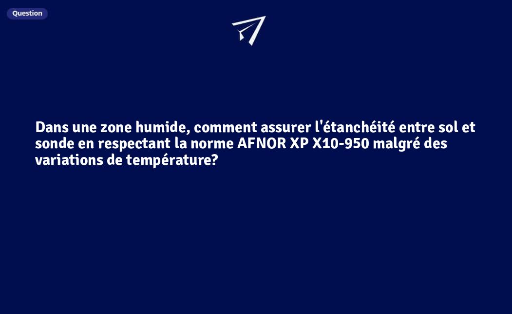 Dans une zone humide, comment assurer l'étanchéité entre sol et sonde ...