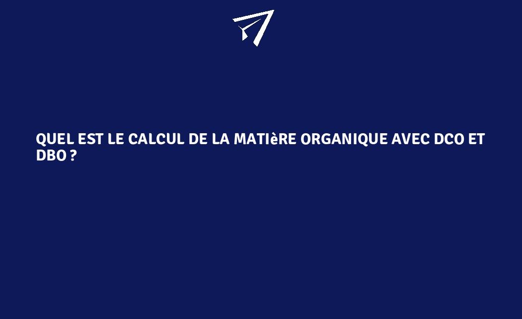 Quel est le calcul de la matière organique avec DCO et DBO ...