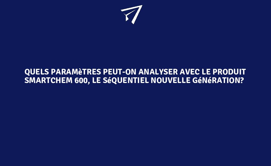 Quels paramètres peut-on analyser avec le séquentiel Smartchem 600 ...