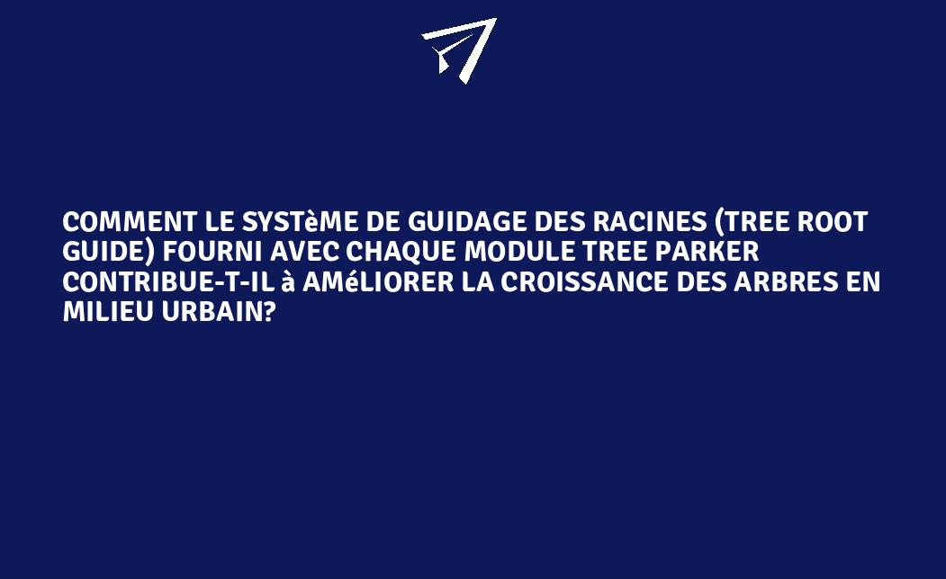 Comment le système de guidage des racines (Tree Root Guide) fourni avec ...