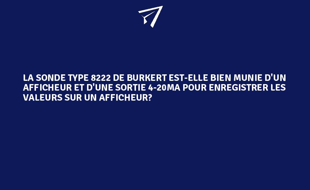 La sonde Type 8222 de Burkert est-elle bien munie d'un afficheur et d ...