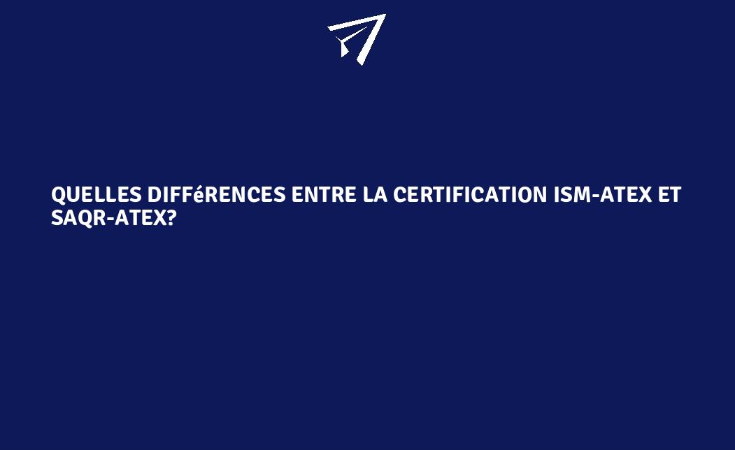 Quelles différences entre la certification ISM-ATEX et SAQR-ATEX? - FranceEnvironnement