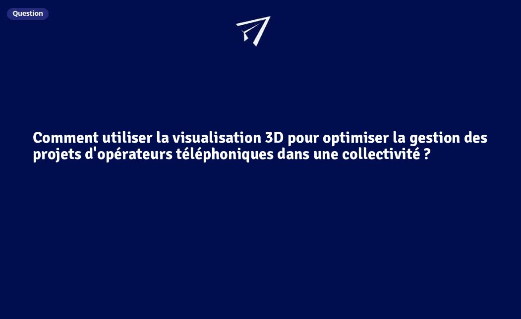 Comment utiliser la visualisation 3D pour optimiser la gestion des projets d'opérateurs ...