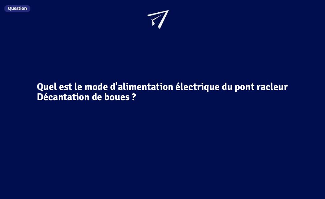 Quel est le mode d'alimentation électrique du pont racleur Décantation ...