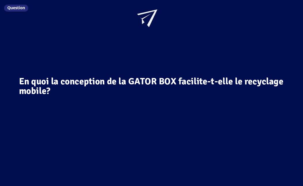 En quoi la conception de la GATOR BOX facilite-t-elle le recyclage ...