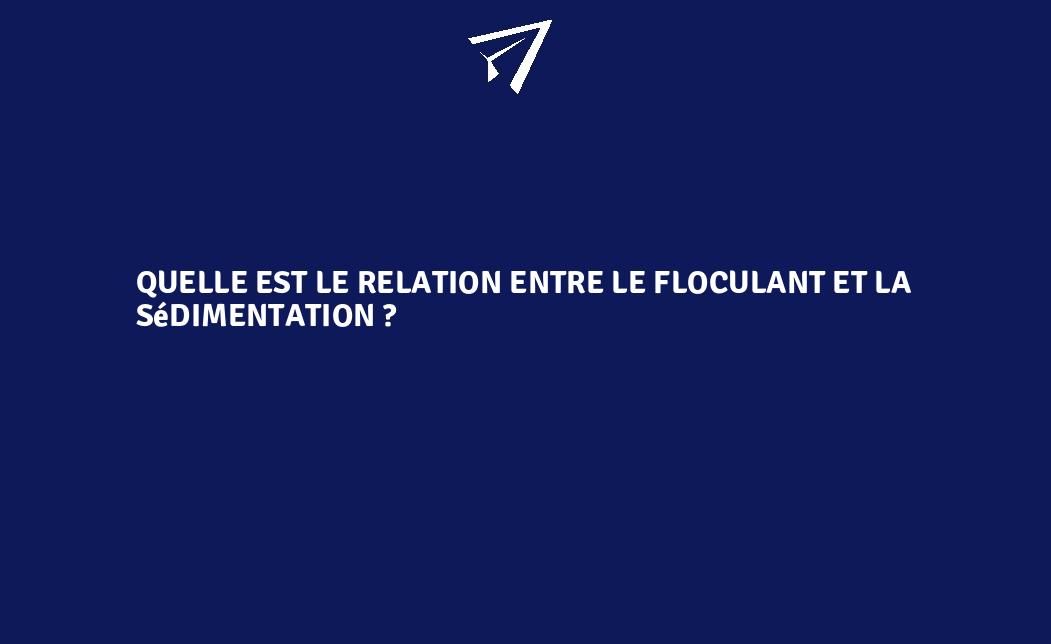 Quelle est le relation entre le floculant et la sédimentation ...