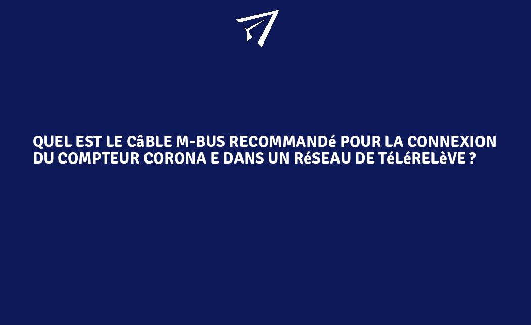 Quel est le câble M-Bus recommandé pour la connexion du compteur Corona ...