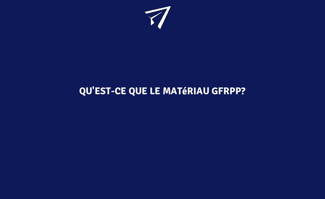 Qu'est-ce que le matériau GFRPP? - FranceEnvironnement
