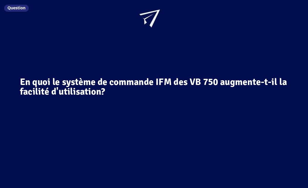En quoi le système de commande IFM des VB 750 augmente-t-il la facilité ...