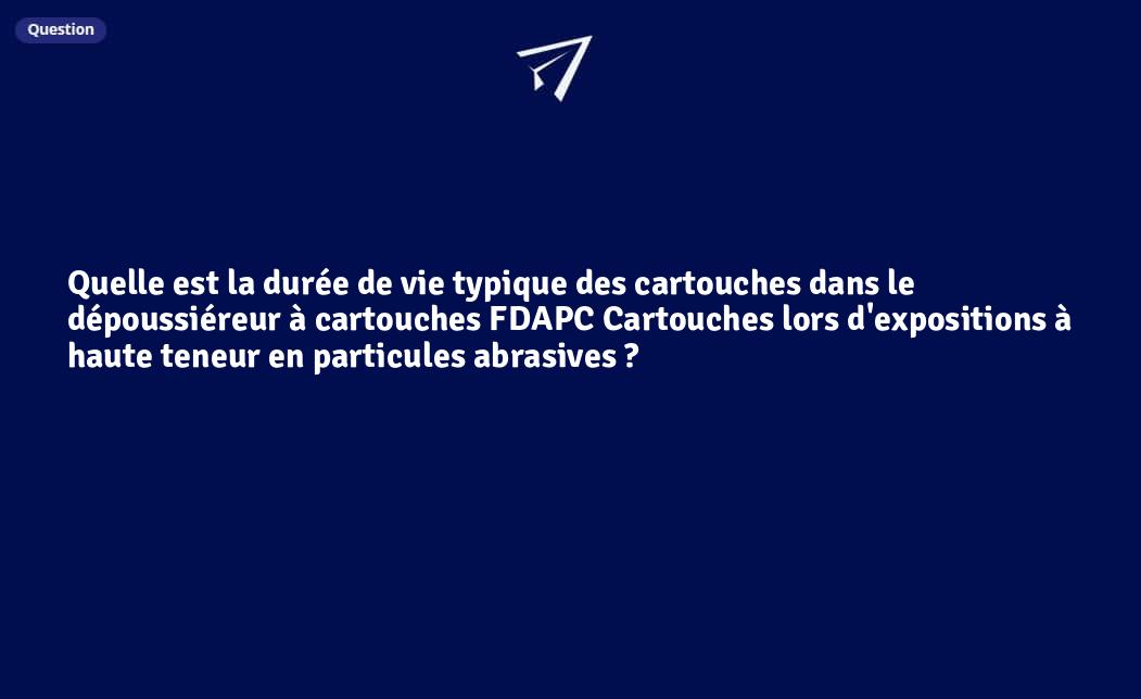 Quelle est la durée de vie typique des cartouches dans le dépoussiéreur ...