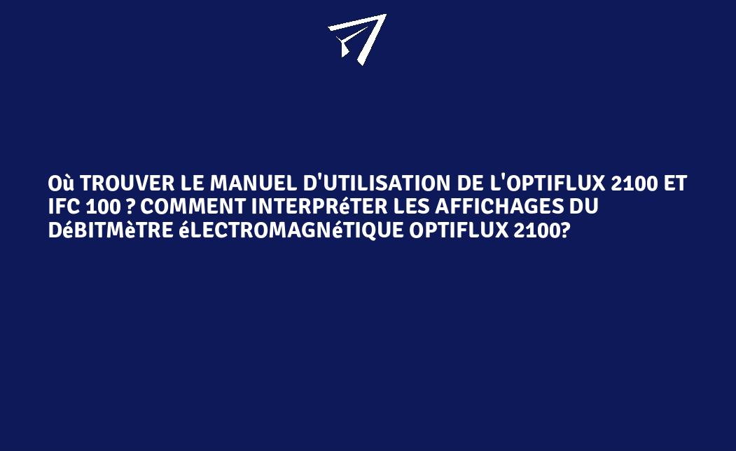 Où trouver le manuel d'utilisation de l'Optiflux 2100 et IFC 100 ? Comment interpréter les ...