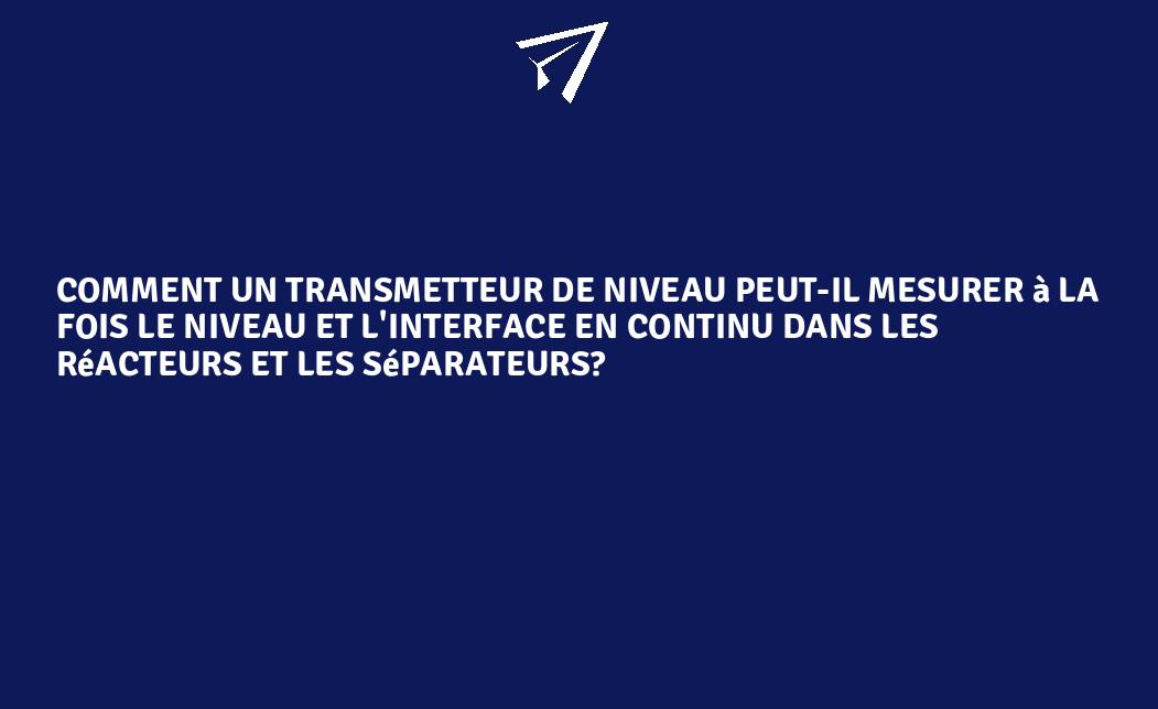 Comment un transmetteur de niveau peut-il mesurer à la fois le niveau ...