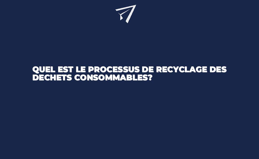 Quel est le processus de recyclage des dechets consommables? - FranceEnvironnement