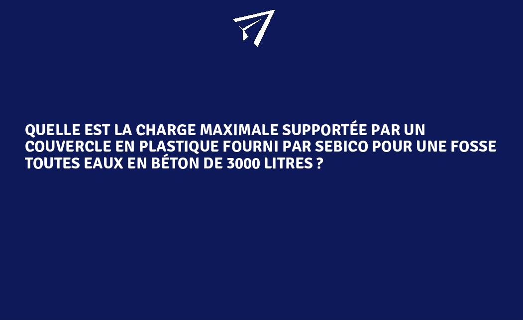 Quelle est la charge maximale supportée par un couvercle en plastique ...