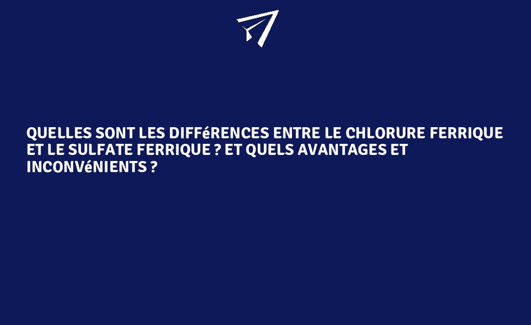Quelles sont les différences entre le chlorure ferrique et le sulfate ...