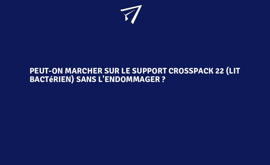 Peut-on marcher sur le support CROSSPACK 22 (Lit bactérien) sans l ...